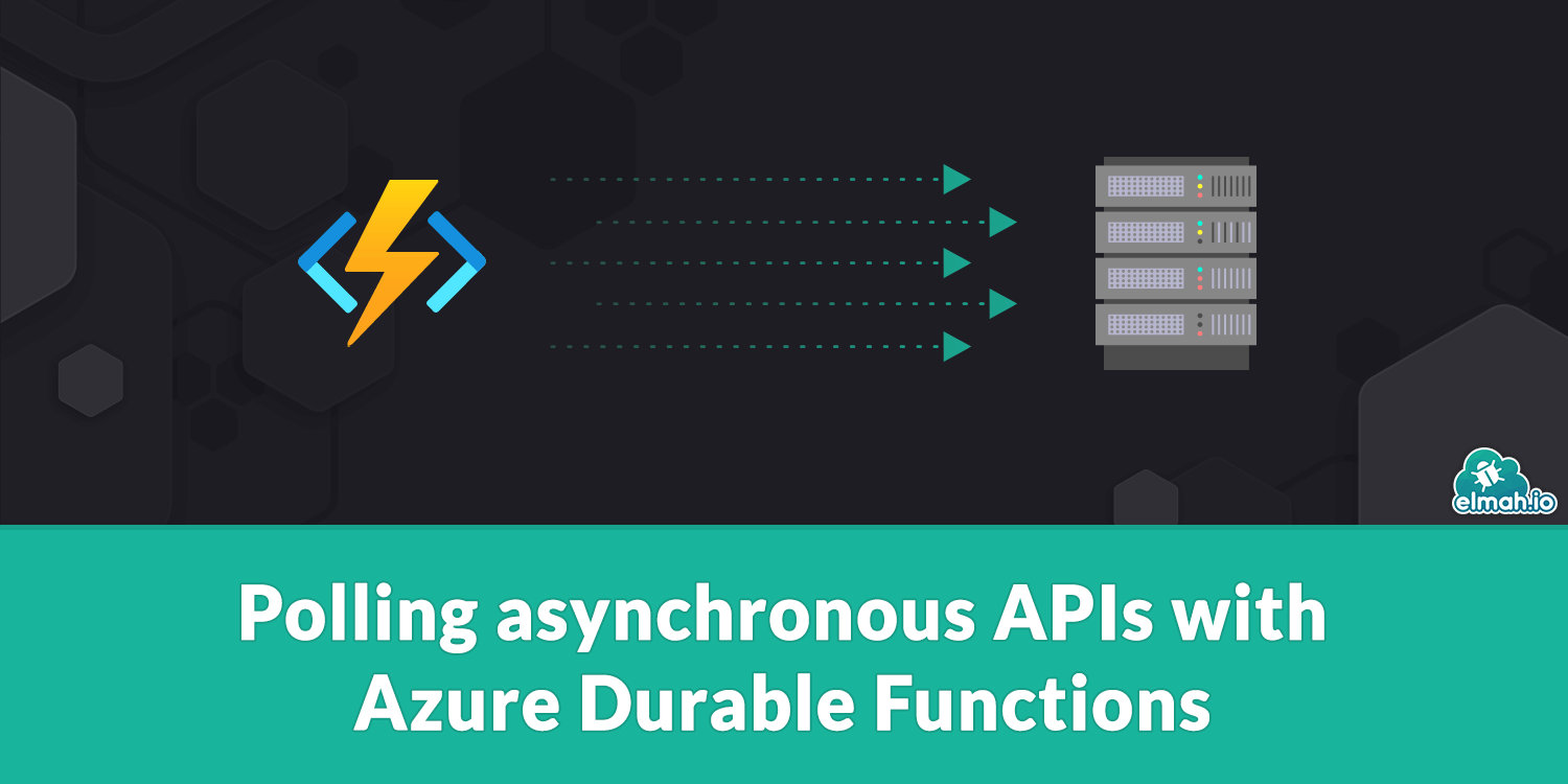 Polling asynchronous APIs with Azure Durable Functions Polling asynchronous APIs with Azure Durable Functions